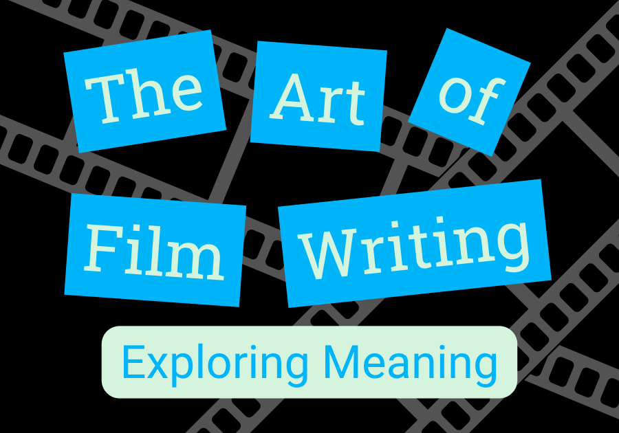The Art of Film Writing: Exploring Meaning The Art of Film Writing: Exploring Meaning